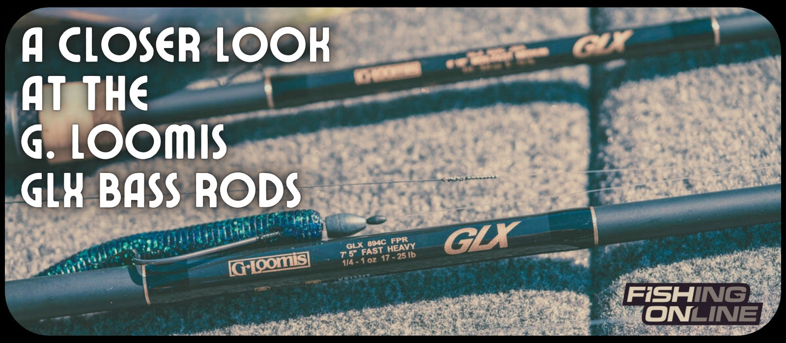A Closer Look At The G. Loomis GLX BASS Rods | News | Fishing Online